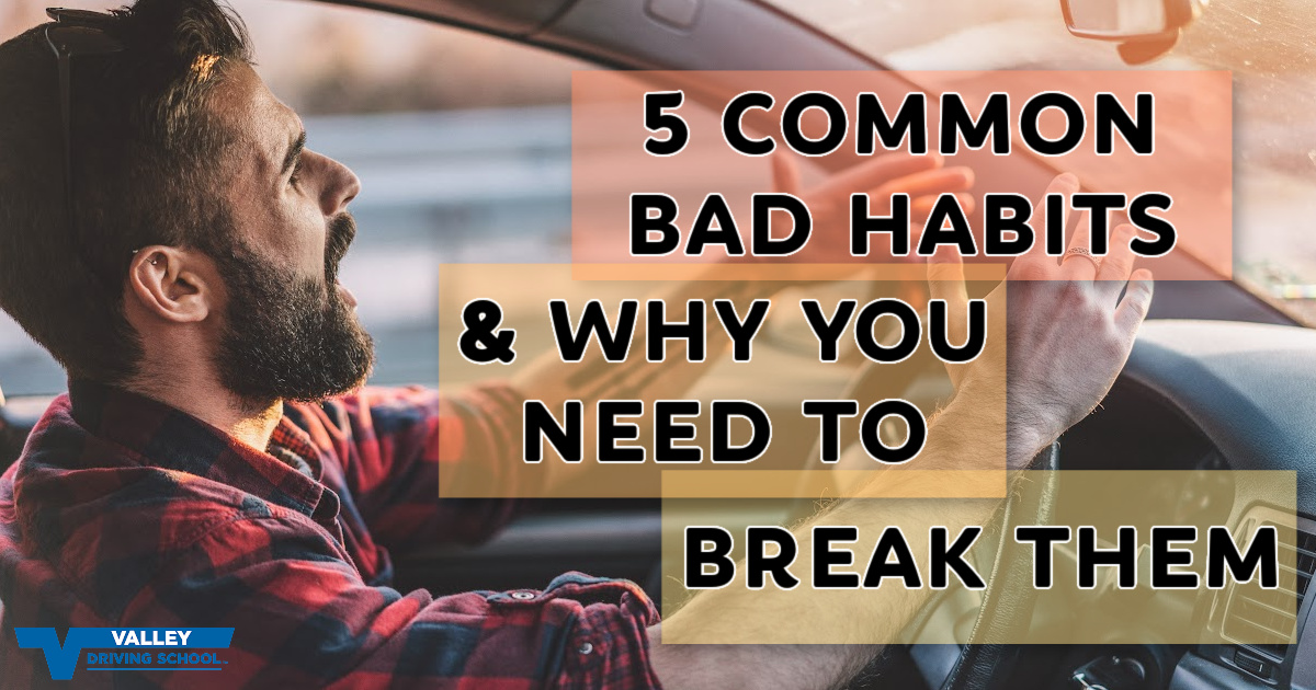 5 Common Bad Driving Habits & Why You Need To Break Them - Valley ...