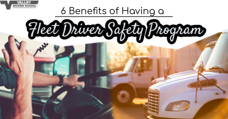 6 Benefits of Having a Fleet Driver Safety Program - Valley Driving School
