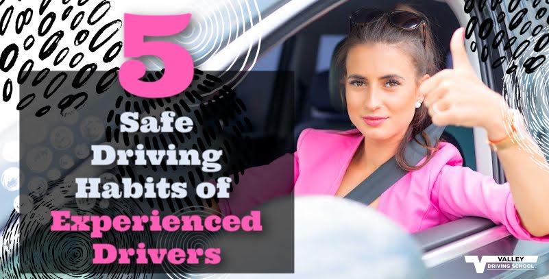 5 Safe Driving Habits of Experienced Drivers - Valley Driving School