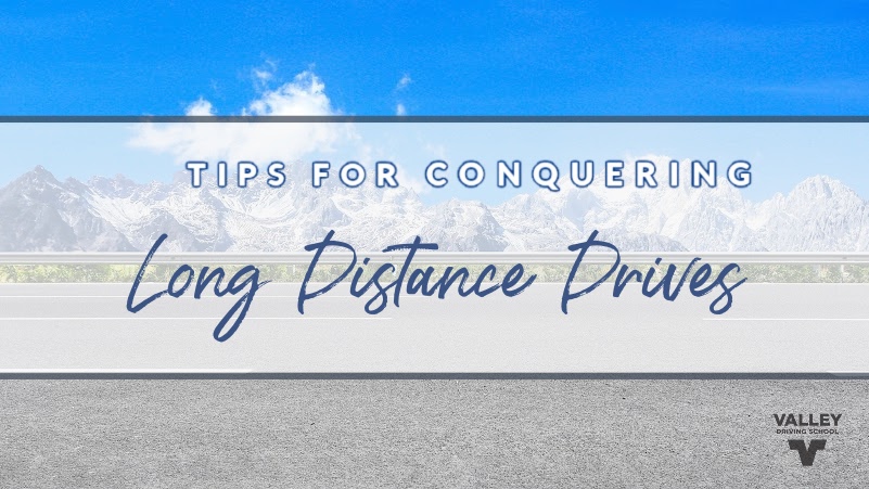 Tips for Conquering Long Distance Drives - Valley Driving School