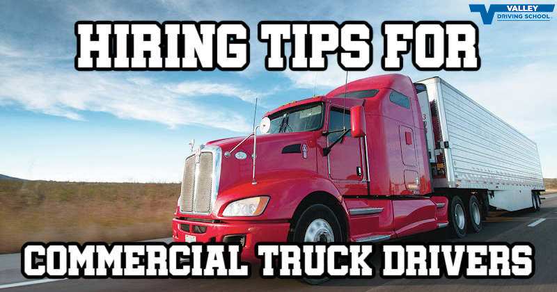 Hiring Tips for Commercial Truck Drivers - Valley Driving School
